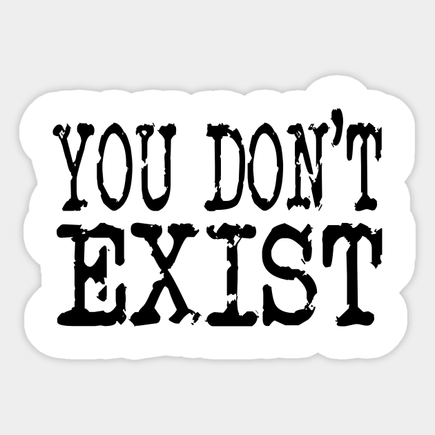 You Don T Exist Quotes Sticker Teepublic